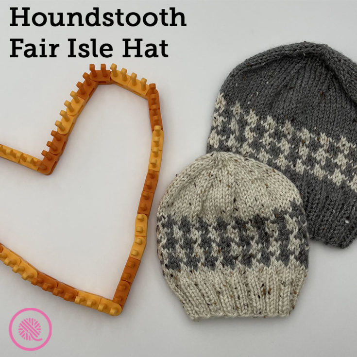 How to Loom Knit the Houndstooth Fair Isle Hat - GoodKnit Kisses