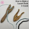 How to Make a Lucet Fork I-cord - GoodKnit Kisses